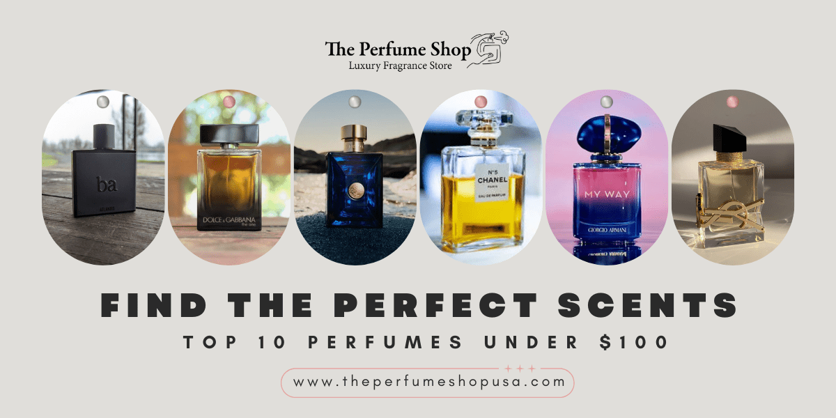Find the Perfect Scent with These Top 10 Perfumes Under $100